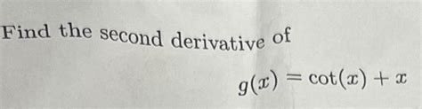 Solved Find The Second Derivative Of G X Cot X X Chegg Com