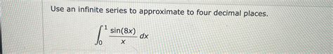 Solved Use An Infinite Series To Approximate To Four Decimal