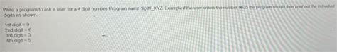 Solved Write A Program To Ask A User For A 4 Digit Number