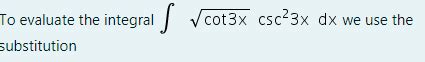 Solved To evaluate the integralſ cot3x csc 3x dx we use the Chegg com