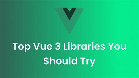 Top Vue 3 Libraries You Should Try