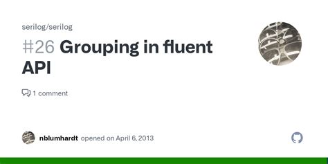 grouping in fluent api · issue 26 · serilog serilog · github