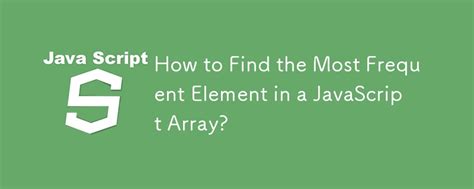 how to find the most frequent element in a javascript array js