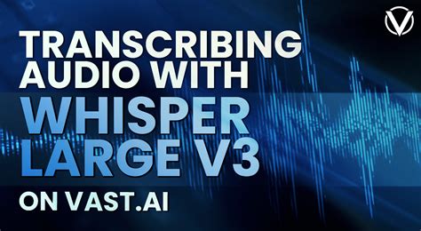 transcribing audio with whisper large v3 on vast ai