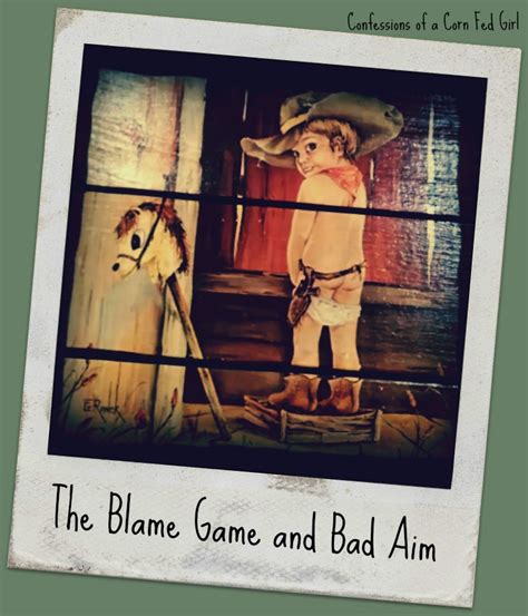 The Blame Game And Bad Aim By Confessions Of A Corn Fed Girl Bonbon Break