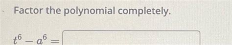 Solved Factor The Polynomial Completely T6−a6