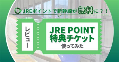 [レビュー]jreポイントで新幹線が無料に？jreポイント特典チケットを使ってきた ポイントガジェットブログ