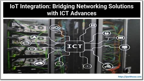 Iot Integration Bridging Networking Solutions With Ict Advances Ip With Ease