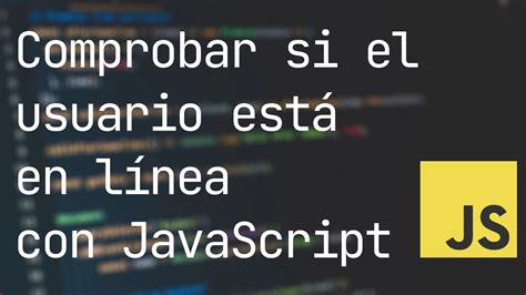 Cómo Comprobar Si El Usuario Está En Línea Con Javascript