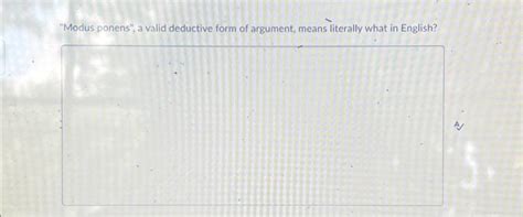 Modus Ponens A Valid Deductive Form Of Argument Chegg Com