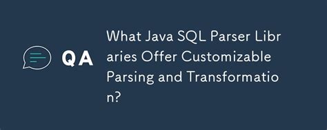 哪些 Java Sql 解析器函式庫提供可自訂的解析和轉換? Mysql教程 Php中文網 哪些 Java Sql 解析器函式庫提供可自訂的解析和轉換? Mysql教程 Php中文網