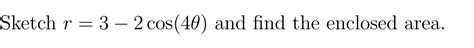 Solved Sketch R Cos And Find The Enclosed Area Chegg Com