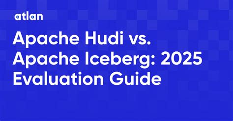apache hudi vs apache iceberg 2025 evaluation guide