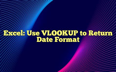 How Can I Use Vlookup To Return A Date Format In Excel