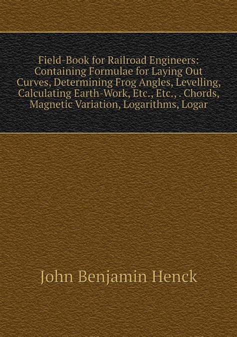 Field Book For Railroad Engineers Containing Formulae For Laying Out Curves Determining Frog