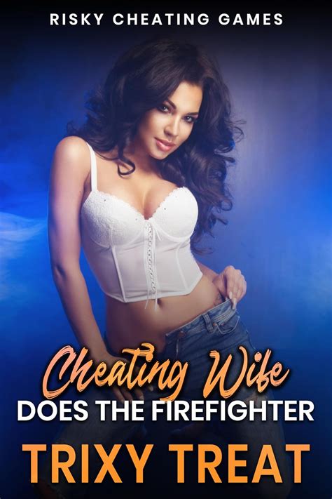 Cheating Wife Does The Firefighter Risky Cheating Games Kindle Edition By Treat Trixy