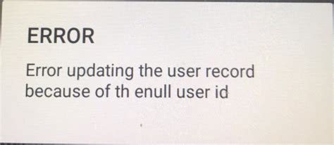 Error Error Updating The User Record Because Of Th Enull User Id Shown As A Dialog Randomly