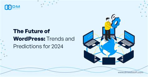 The Future Of Wordpress Trends And Predictions For 2024 Dm Websoft Llp