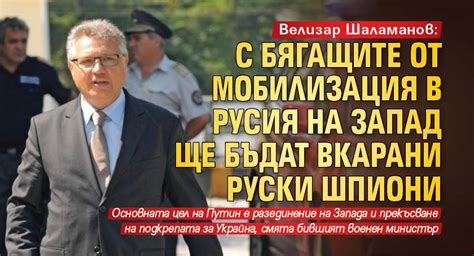 Велизар Шаламанов С бягащите от мобилизация в Русия на Запад ще бъдат вкарани руски шпиони
