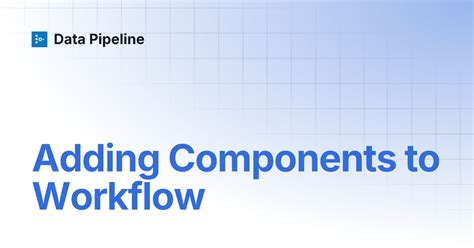 Adding Components To Workflow Data Pipeline Adding Components To Workflow Data Pipeline