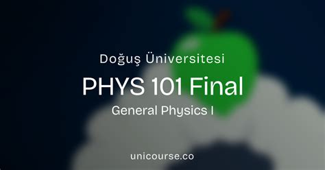 Doğuş Üniversitesi • Phys 101 • Final • General Physics I