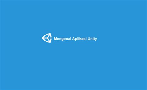 apa itu unity yuk kenali aplikasi ini untuk game