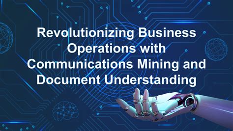 Revolutionizing Business Operations With Communications Mining And Document Understanding