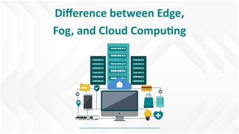 Difference Between Edge Fog And Cloud Computing