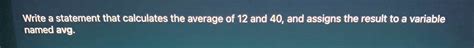Solved Write A Statement That Calculates The Average Of 12