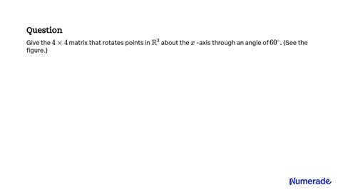 Solved Give The 4 × 4 Matrix That Rotates Points In ℝ 3 About The X
