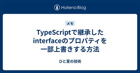 Typescriptで継承したinterfaceのプロパティを一部上書きする方法 ひと夏の技術
