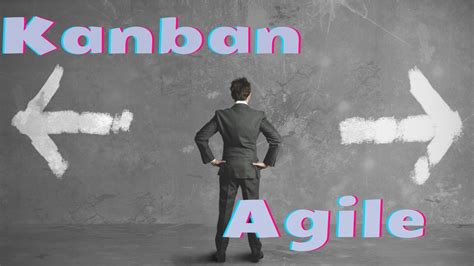 Kanban Vs Agile Navigating The Differences And Making The Right Choice
