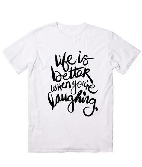 Life Is Better When Youre Laughing Cool T Shirt Quotes Funny T Shirt Quotes