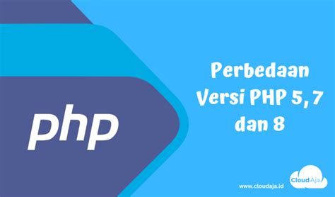 Perbedaan Versi Php 5 7 Dan 8 Mana Yang Direkomendasikan Cloudaja