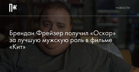 Брендан Фрейзер получил «Оскар за лучшую мужскую роль в фильме «Кит