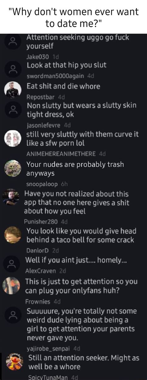 Why Don T Women Ever Want To Date Me Attention Seeking Uggo Go Fuck Yourself Jake Look At