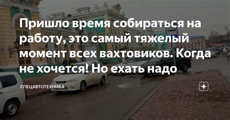 Пришло время собираться на работу это самый тяжелый момент всех вахтовиков Когда не хочется