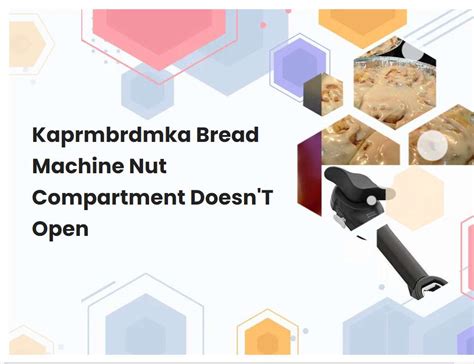 Kaprmbrdmka Bread Machine Nut Compartment Doesnt Open