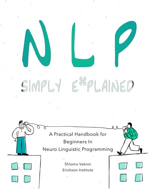 NLP Simply Explained A Practical Handbook For Beginners In Neuro Linguistic Programming Plus A