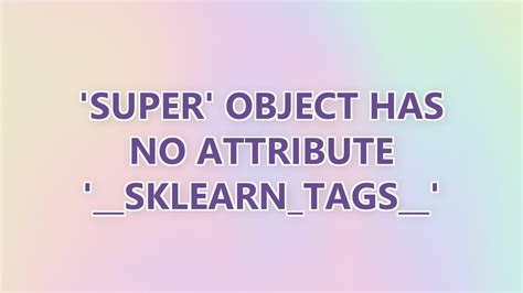 Super Object Has No Attribute Sklearntags 3 Solutions Youtube