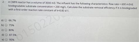 Solved 2 A Cmfr Reactor Has A Volume Of 3000 M3 The