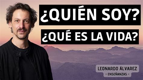 ¿quiÉn Soy ¿quÉ Es La Vida Leonardo Álvarez Encuentra La Alegría