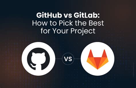 Github Vs Gitlab How To Pick The Best For Your Project