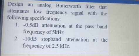 Solved Design An Analog Butterworth Filter That Attenuates