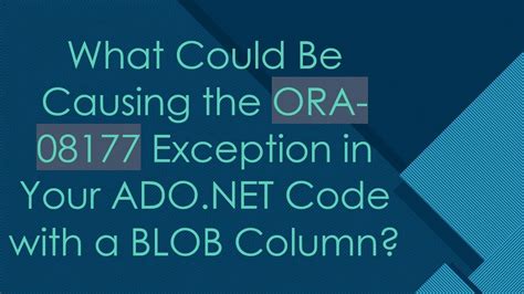 What Could Be Causing The Ora 08177 Exception In Your Adonet Code With