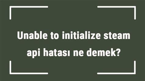 Unable To Initialize Steam Api Hatası Ne Demek Steamapi Hatası Nasıl Giderilir Teknoloji