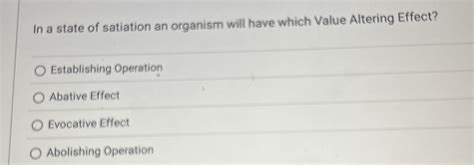 Solved In A State Of Satiation An Organism Will Have Which