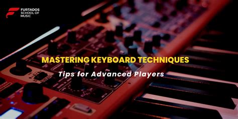 Mastering Keyboard Techniques Tips For Advanced Players