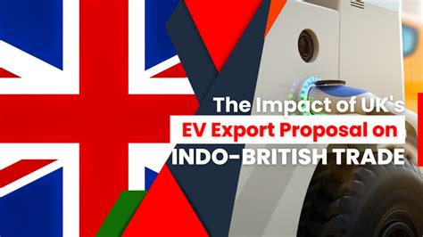 The Impact Of Uks Ev Export Proposal On Indo British Trade