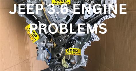 Jeep 3 6 Engine Problems Symptoms Causes And Solutions Engineerine